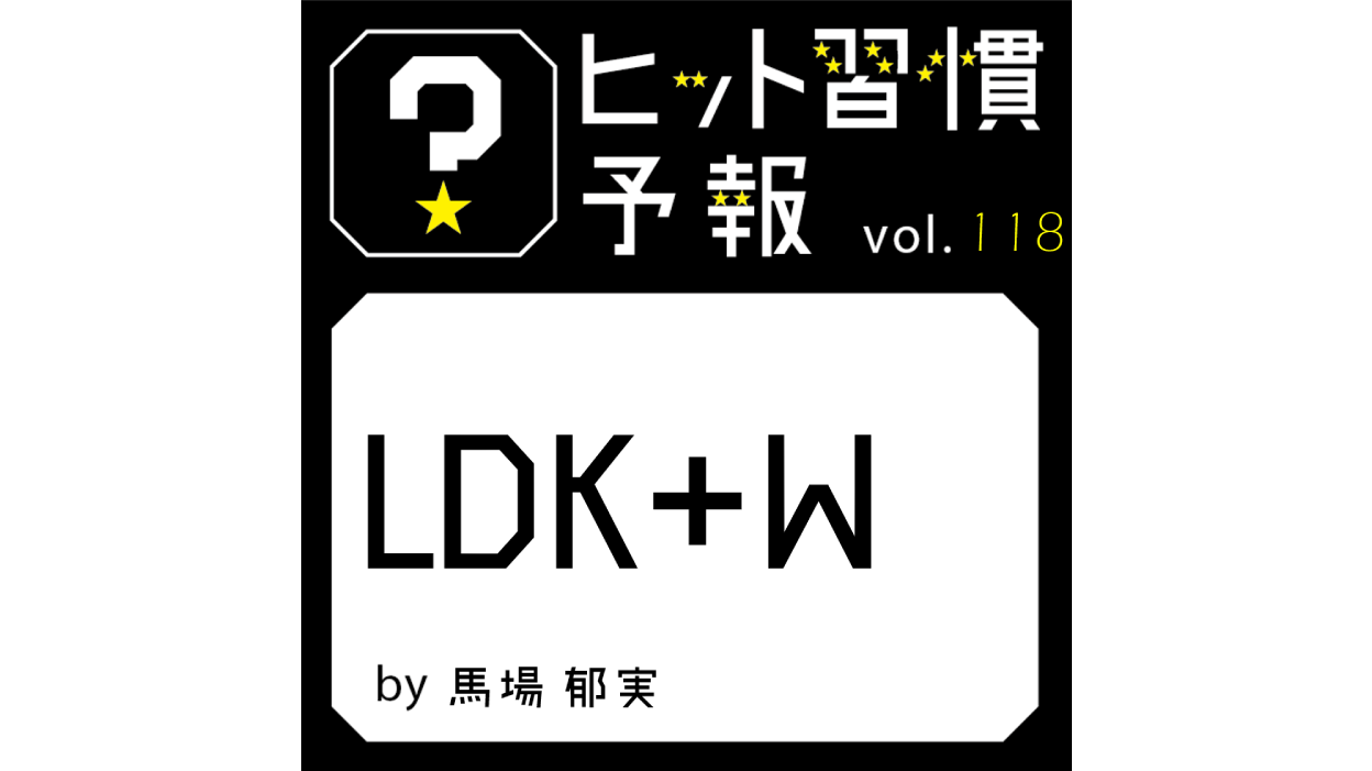 ヒット習慣予報 vol.118『LDK＋W』 | “生活者データ・ドリブン”マーケティング通信
