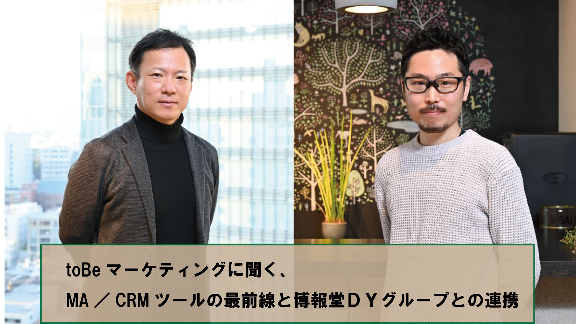 toBeマーケティングに聞く、MA／CRMツールの最前線と博報堂DYグループとの連携 | “生活者データ・ドリブン”マーケティング通信