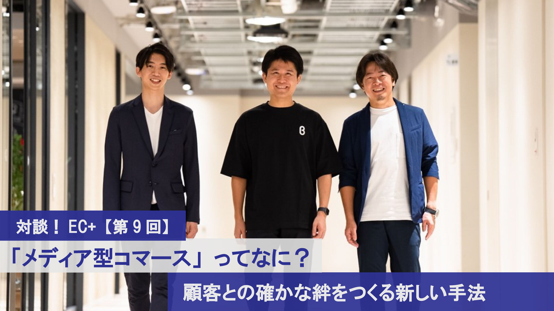 対談！EC+【第9回】──「メディア型コマース」ってなに？ 顧客との確かな絆をつくる新しい手法 | “生活者データ・ドリブン”マーケティング通信