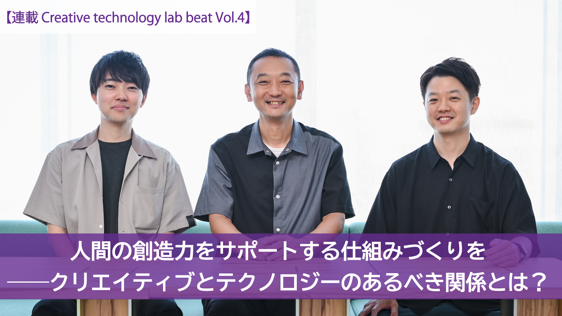 【連載 Creative technology lab beat Vol.4】人間の創造力をサポートする仕組みづくりを──クリエイティブとテクノロジーのあるべき関係とは？ | “生活者データ ...