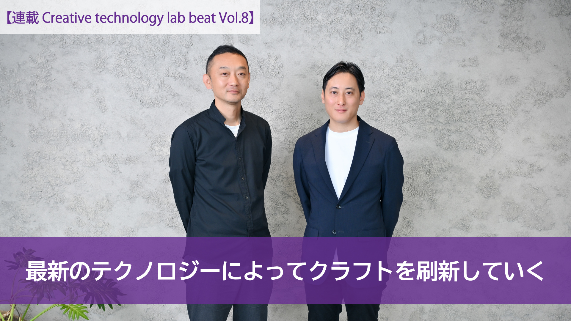 【連載 Creative technology lab beat Vol.8】最新のテクノロジーによってクラフトを刷新していく | “生活者データ・ドリブン”マーケティング通信